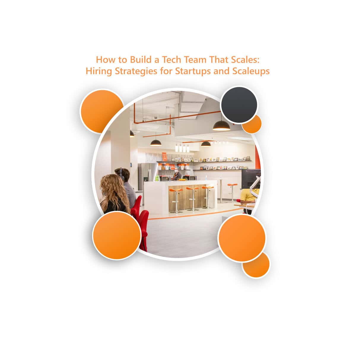 Hiring a Tech Team That Scales with Your Startup
